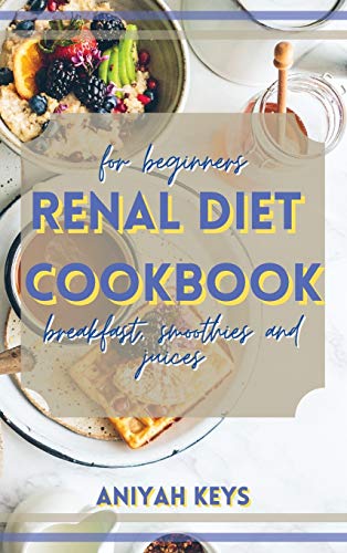 Renal Diet Cookbook for beginners: The perfect renal diet guide for beginners. With a collection ...