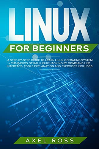 Linux for Beginners: A Step By Step Guide to Learn Linux Operating System + The Basics of Kali ...