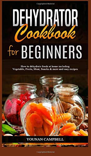 Dehydrator Cookbook for Beginners: How to dehydrate foods at home ...