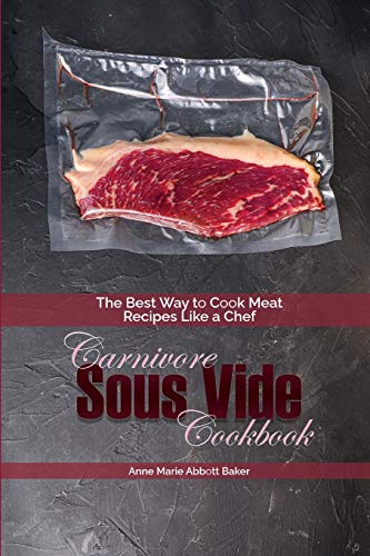 Carnivore Sous Vide Cookbook: The Best Way to Cook Meat Recipes Like a ...