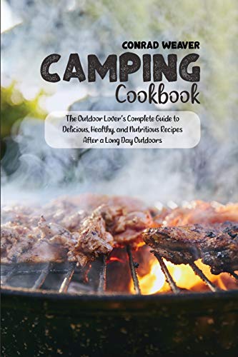 Camping Cookbook: The Outdoor Lover's Complete Guide to Delicious ...