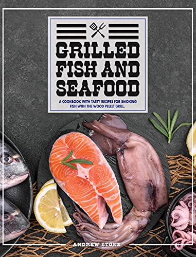 Grilled Fish And Seafood: A Cookbook With Tasty Recipes For Smoking ...