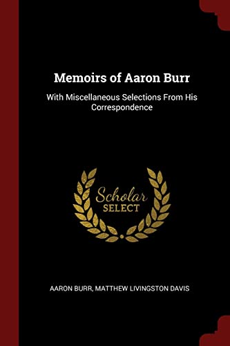 Memoirs of Aaron Burr: With Miscellaneous Selections From His ...