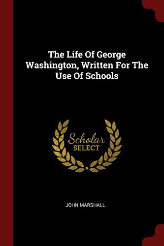 The Life Of George Washington, Written For The Use Of Schools by John ...