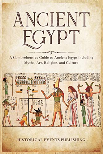 Ancient Egypt: A Comprehensive Guide to Ancient Egypt Including Myths ...