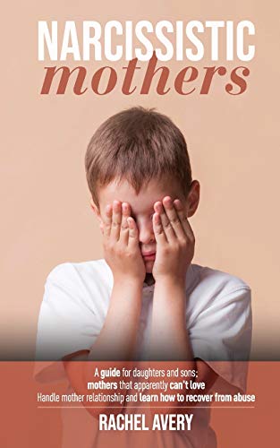 Narcissistic Mothers: A Guide For Daughters And Sons, Mothers That Apparently Can't Love, Handle ...