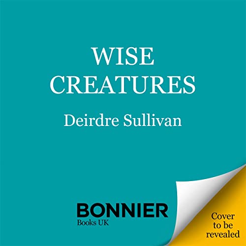 Wise Creatures by Deirdre Sullivan | Goodreads