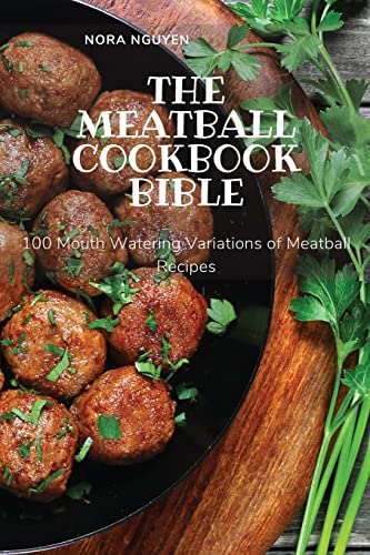 The Meatball Cookbook Bible: 100 Mouth Watering Variations of Meatball ...