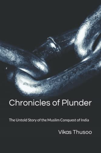 Chronicles of Plunder: The Untold Story of the Muslim Conquest of India ...