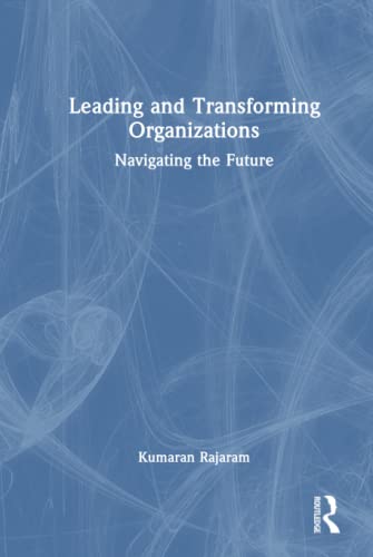 Leading and Transforming Organizations by Kumaran Rajaram | Goodreads