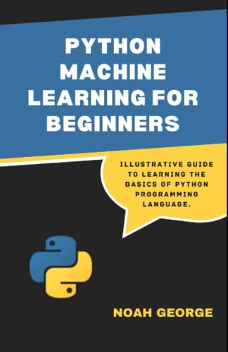 Python Machine Learning for Beginners: Learning the Basics of Python ...
