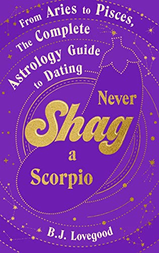 Never Shag a Scorpio: From Aries to Pisces, the astrology guide to ...