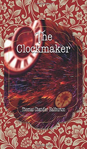 The Clockmaker: or, The Sayings and Doings of Samuel Slick, of ...