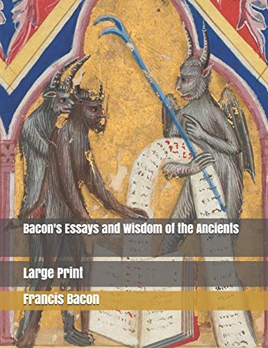 Bacon's Essays and Wisdom of the Ancients: Large Print by Francis Bacon ...