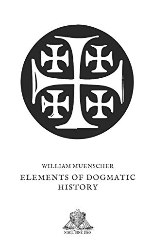 Elements of Dogmatic History (Nihil Sine Deo) by William Muenscher ...