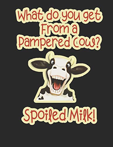 What Do You Get from a Pampered Cow? Spolied Milk!: Notebook for a ...