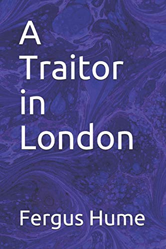 A Traitor in London by Fergus W. Hume | Goodreads