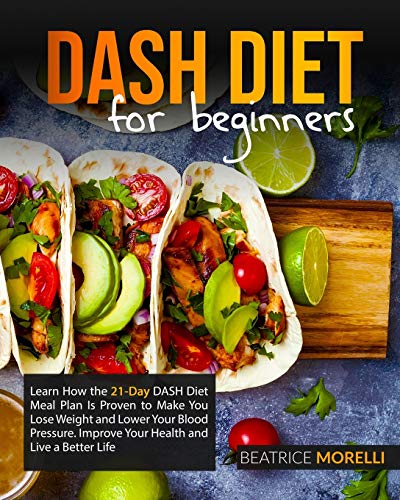 Dash Diet for Beginners: Learn How the 21-Day Dash Diet Meal Plan Is Proven to Make You Lose ...
