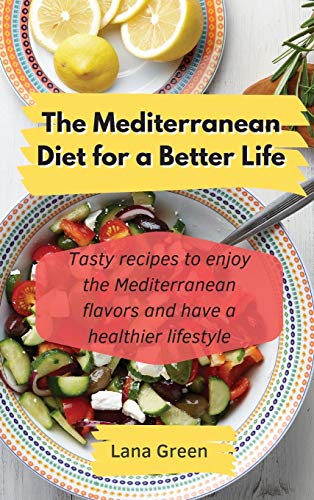 The Mediterranean Diet for a Better Life: Tasty recipes to enjoy the ...