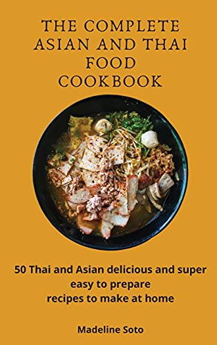 The Complete Asian and Thai Food Cookbook: 50 Thai and Asian delicious ...