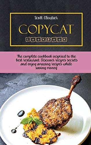 Copycat Cookbook: The Complete Cookbook Inspired to The Best Restaurant ...