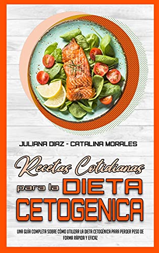 Recetas Cotidianas Para La Dieta Cetog nica: Una Gu a Completa Sobre C mo Utilizar La Dieta ...