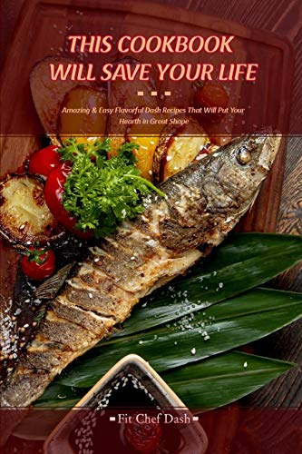 This Cookbook Will Save Your Life: Amazing & Easy Flavorful Dash ...