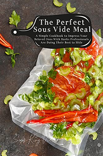 The Perfect Sous Vide Meal: A Simple Cookbook to Impress Your Beloved ...