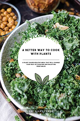 A Better Way to Cook With Plants: A Plant-based Healthy Meal That Will ...