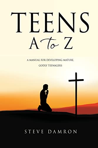 Teens A to Z; A Manual For Developing Mature, Godly Teenagers by Steve ...
