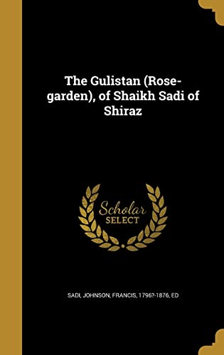 The Gulistan (Rose-garden), of Shaikh Sadi of Shiraz by Sadi | Goodreads