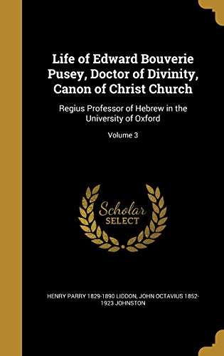 Life of Edward Bouverie Pusey, Doctor of Divinity, Canon of Christ ...