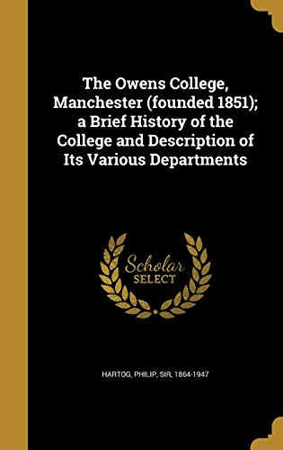 The Owens College, Manchester (founded 1851); a Brief History of the ...
