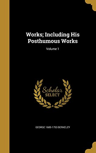 Works; Including His Posthumous Works; Volume 1 by George Berkeley ...