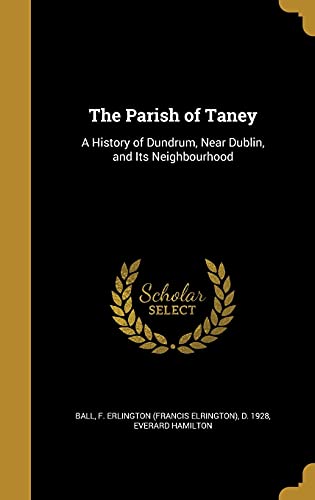 The Parish of Taney: A History of Dundrum, Near Dublin, and Its ...