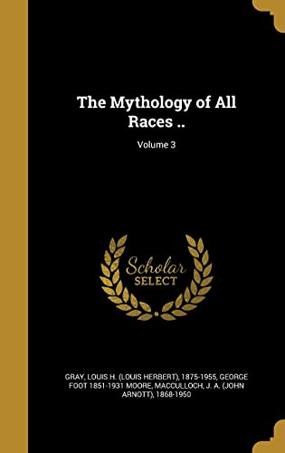 The Mythology of All Races ..; Volume 3 by George Foot Moore | Goodreads
