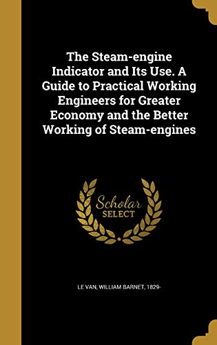 The Steam-engine Indicator and Its Use. A Guide to Practical Working ...