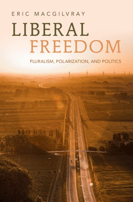 Liberal Freedom: Pluralism, Polarization, and Politics by Eric ...
