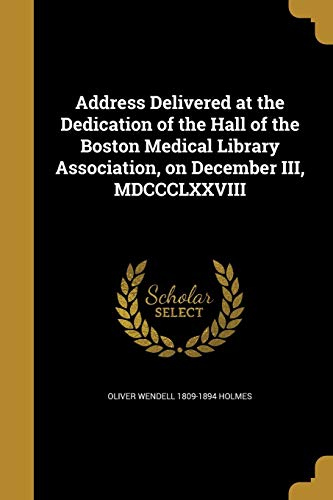 Address Delivered at the Dedication of the Hall of the Boston Medical ...
