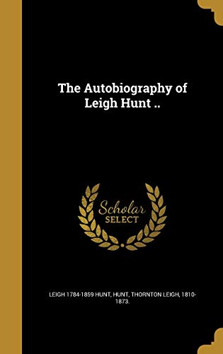 The Autobiography of Leigh Hunt .. by Leigh Hunt | Goodreads