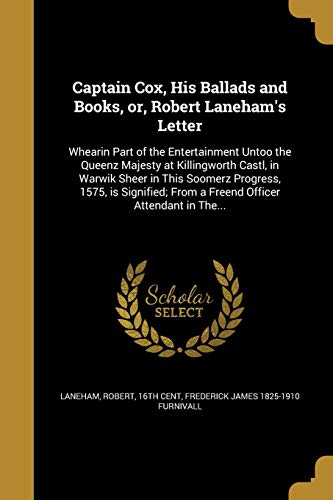 Captain Cox, His Ballads and Books, or, Robert Laneham's Letter by ...