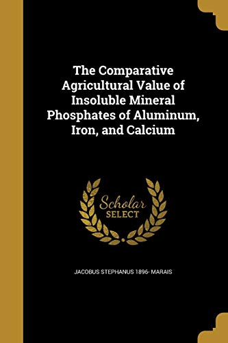 The Comparative Agricultural Value of Insoluble Mineral Phosphates of ...