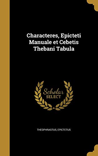 Characteres, Epicteti Manuale et Cebetis Thebani Tabula by Theophrastus ...