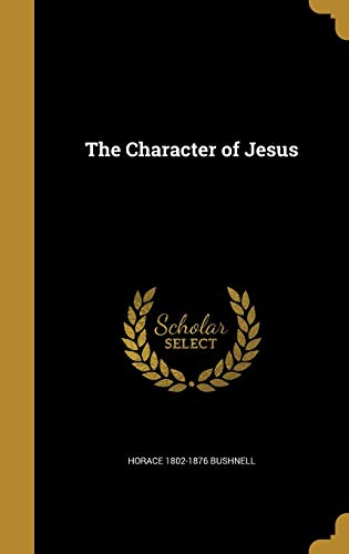 The Character of Jesus by Horace 1802-1876 Bushnell | Goodreads