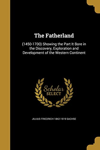 The Fatherland: (1450-1700) Showing the Part It Bore in the Discovery ...