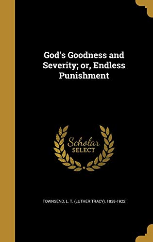 God's Goodness and Severity; or, Endless Punishment by L T (Luther ...