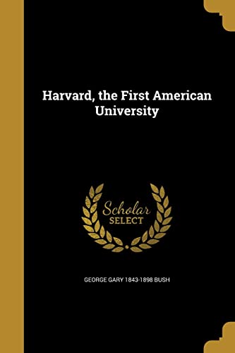 Harvard, the First American University by George Gary 1843-1898 Bush ...