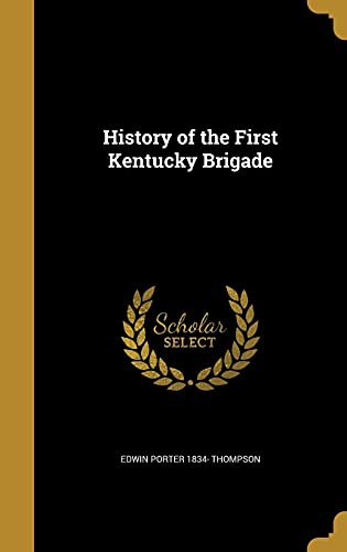 History of the First Kentucky Brigade by Edwin Porter 1834- Thompson ...