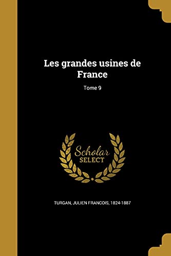 Les grandes usines de France; Tome 9 by Julien François 1824-1887 ...