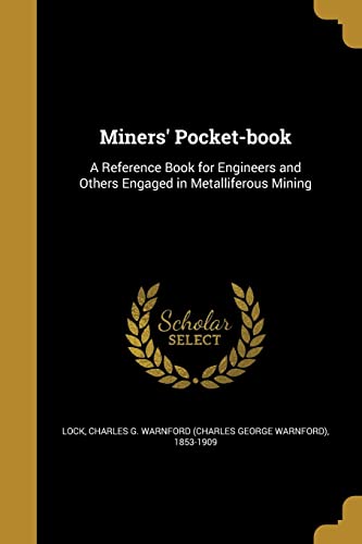 Miners' Pocket-book: A Reference Book for Engineers and Others Engaged ...